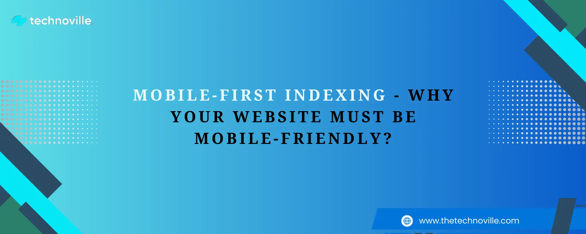 Mobile-First Indexing - Why Your Website Must Be Mobile-Friendly?